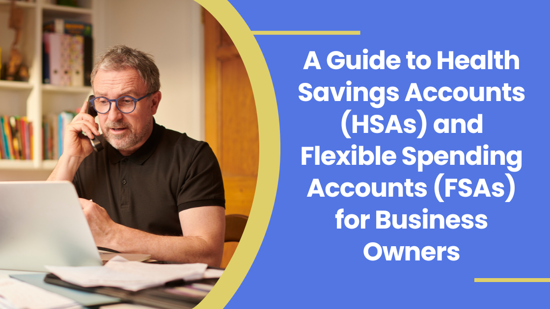 A Guide to Health Savings Accounts (HSAs) and Flexible Spending Accounts (FSAs) for Business Owners
